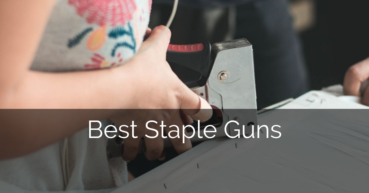 9 Best Staple Guns [2022 Reviews] - Sebring Design Build